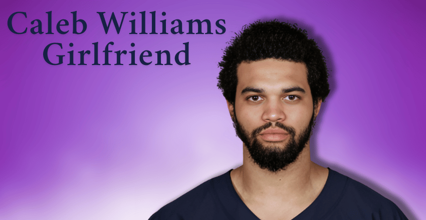 Caleb Williams Girlfriend: Their Love Story, Age, Career